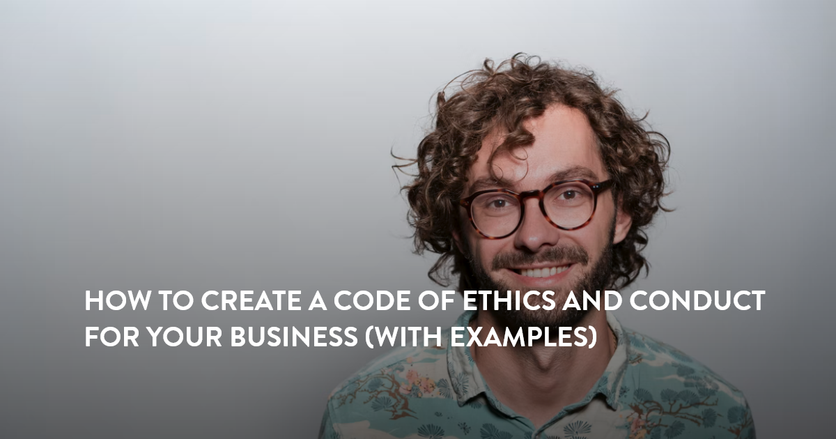 How To Create A Code Of Ethics And Conduct For Your Business (With ...